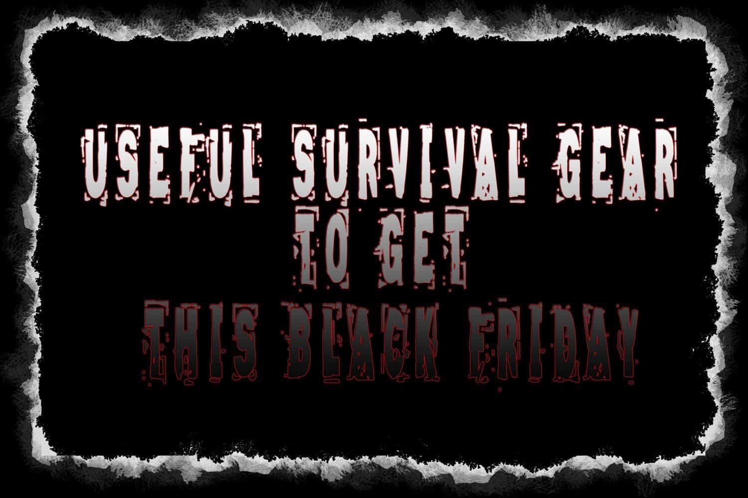 Useful Survival Gear To Get This Black Friday - Prepper's Will