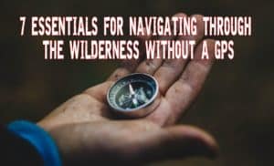 7 Essentials for Navigating Through the Wilderness Without a GPS ...