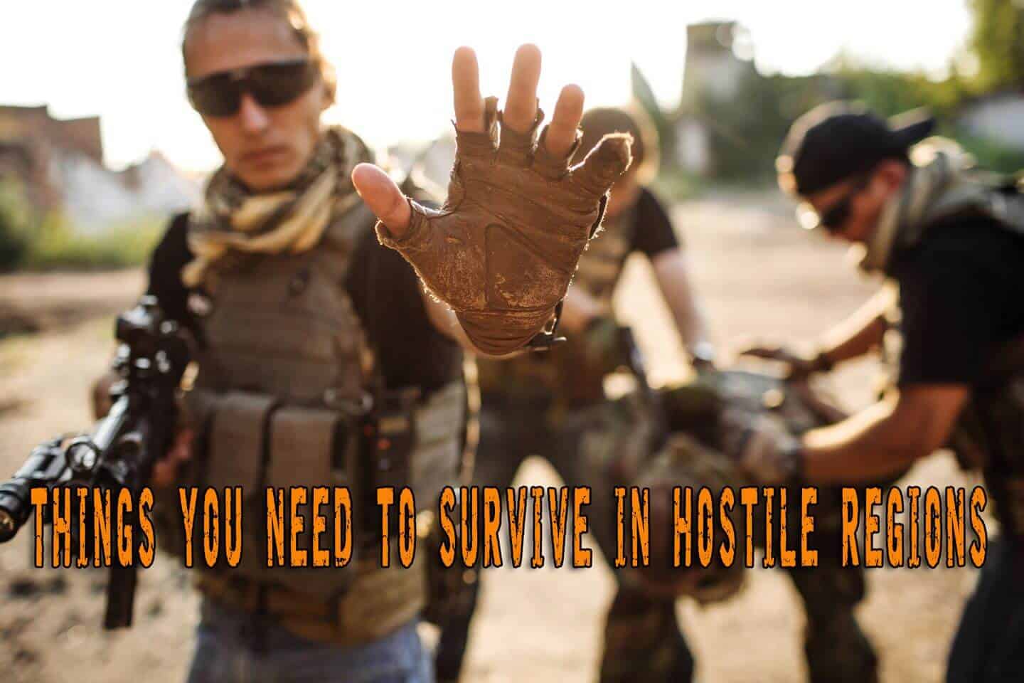 Things You Need To Survive In Hostile Regions - Prepper's Will